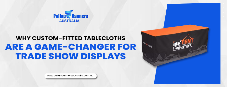 Why Custom-Fitted Tablecloths Are a Game-Changer for Trade Show Displays - Pull Up Banners Australia
